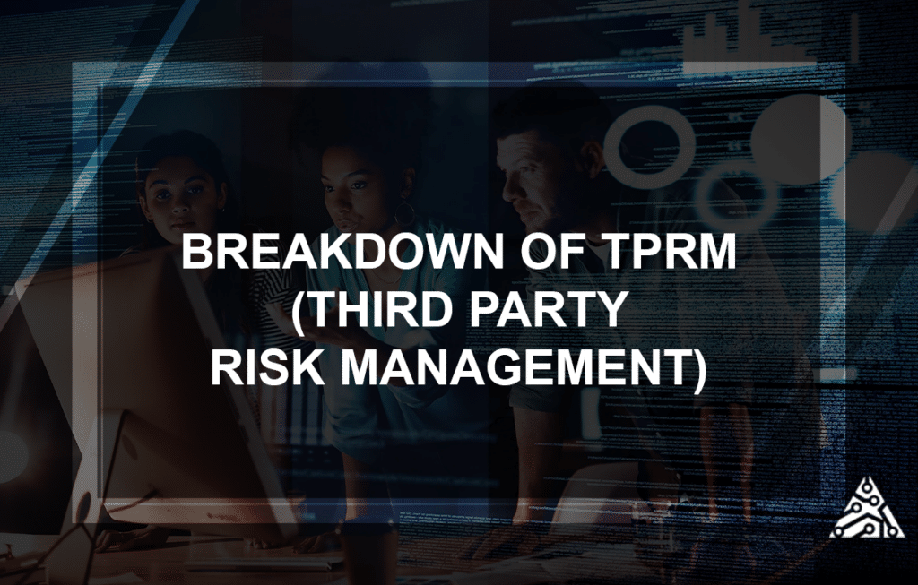 Breakdown of TPRM (Third Party Risk Management)